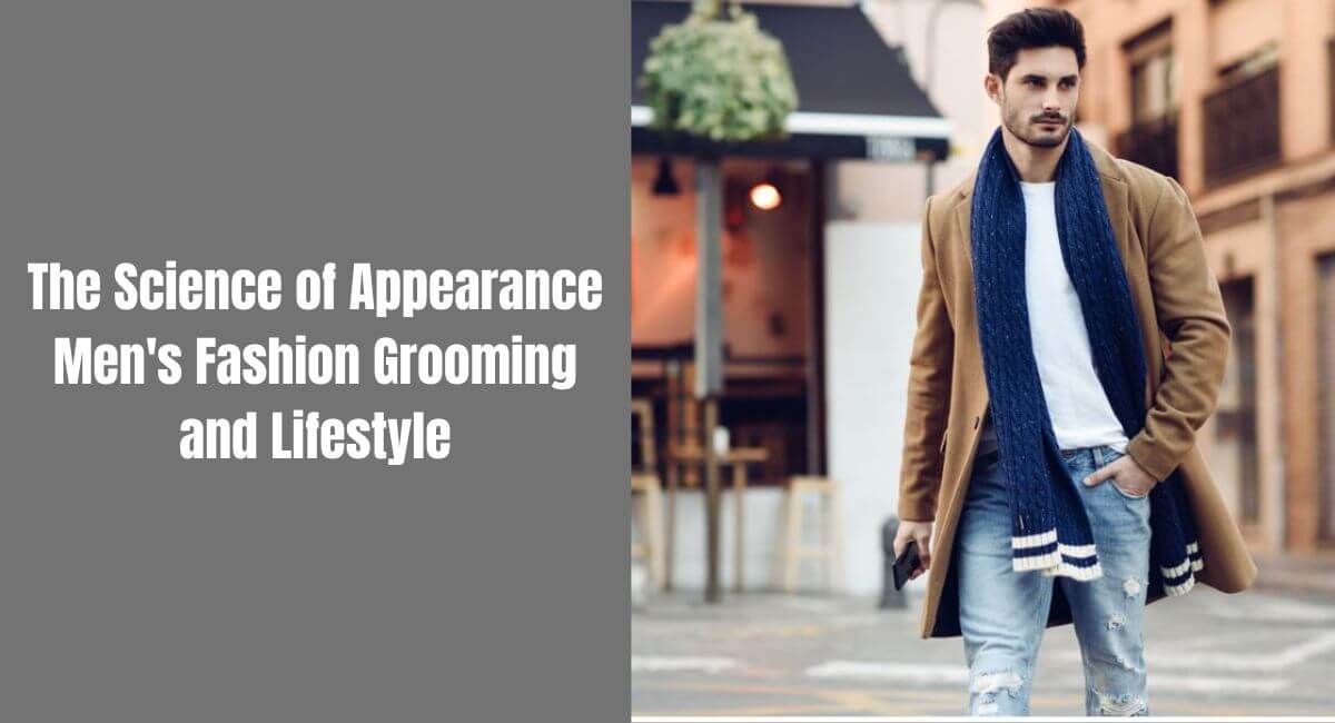 The Science Of Appearance Men's Fashion Grooming And Lifestyle - Online ...